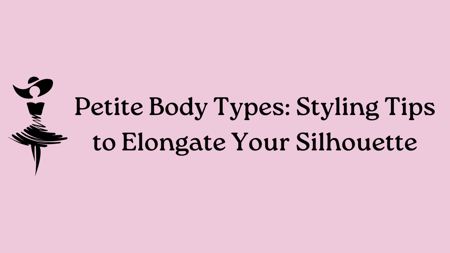 Petite Body Types: Styling Tips to Elongate Your Silhouette - Wardrobe ...